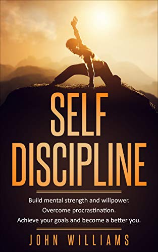 Self Discipline: Build Mental Strength and Willpower, Overcome ...