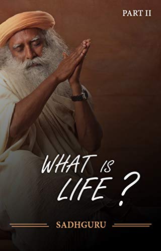 Sadhguru-What is life? (part Book 2) by harsh patel | Goodreads