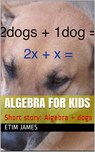 Algebra for kids: Short story: Algebra + dogs by Etim James | Goodreads