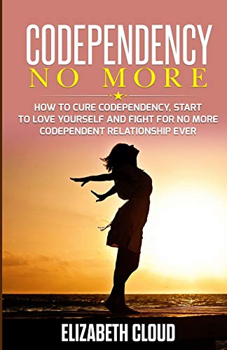Codependency No More: How to Cure Codependency, Start to Love Yourself ...
