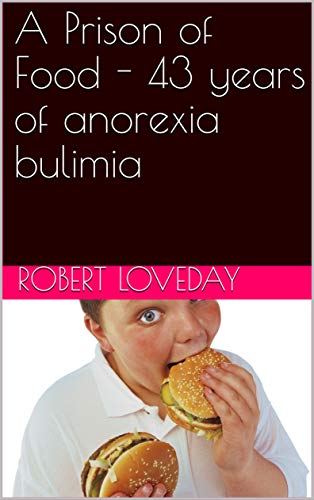 A Prison of Food - 43 years of anorexia bulimia by Robert Loveday ...