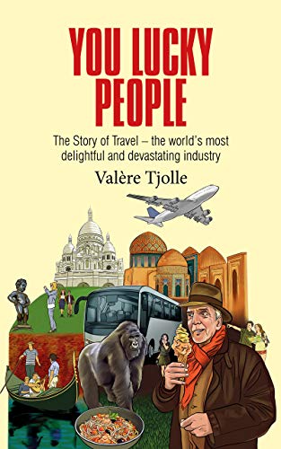 You Lucky People: The Story of Travel – the world’s most delightful and ...