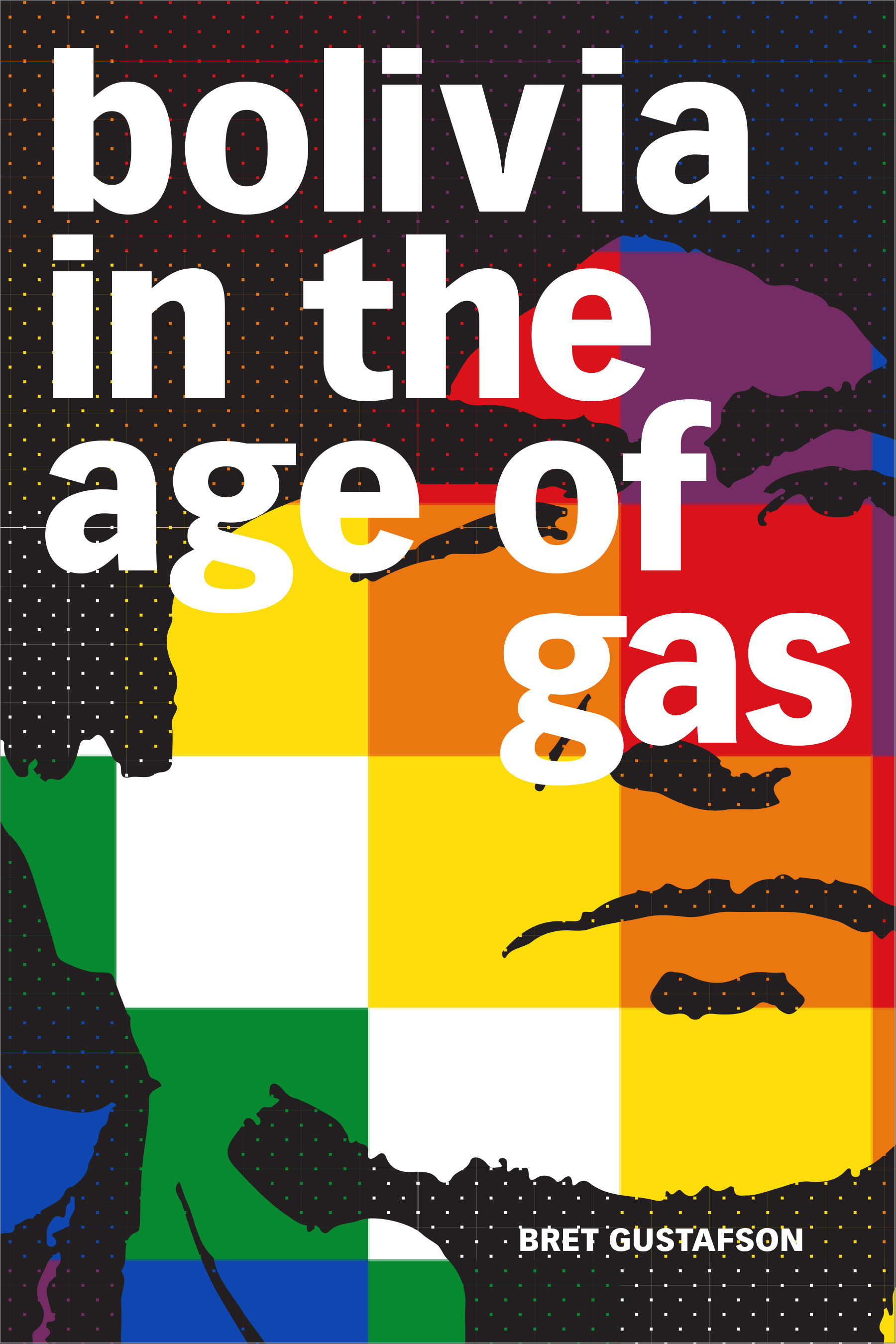 Bolivia in the Age of Gas by Bret Gustafson | Goodreads