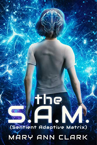 The S.A.M. (Sentient Adaptive Matrix) by Mary Ann Clark | Goodreads
