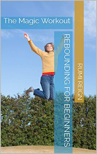 Rebounding for Beginners: The Magic Workout by Rumi Reign | Goodreads