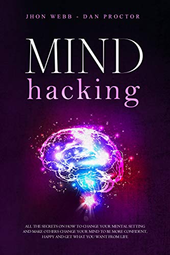 Mind Hacking: All the secrets on how to change your mental setting and ...