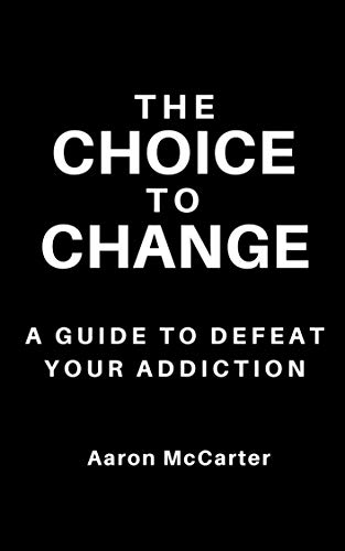 The Choice to Change: A guide to defeat your addiction by Aaron ...