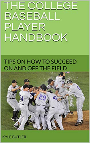 The College Baseball Player Handbook: Tips On How To Succeed On And Off ...