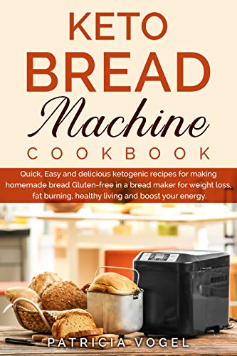 Keto Bread Machine Cookbook: Quick, Easy and delicious ketogenic ...