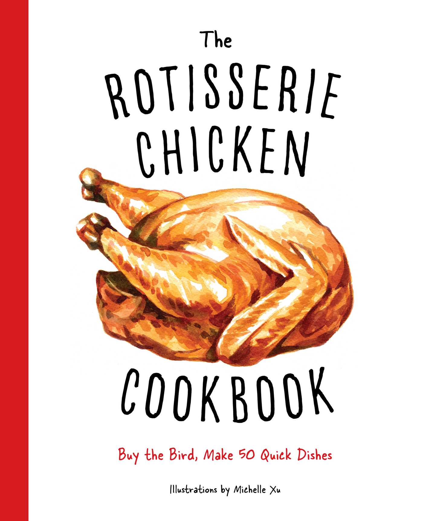 The Rotisserie Chicken Cookbook: Buy the Bird, Make 50 Quick Dishes by ...
