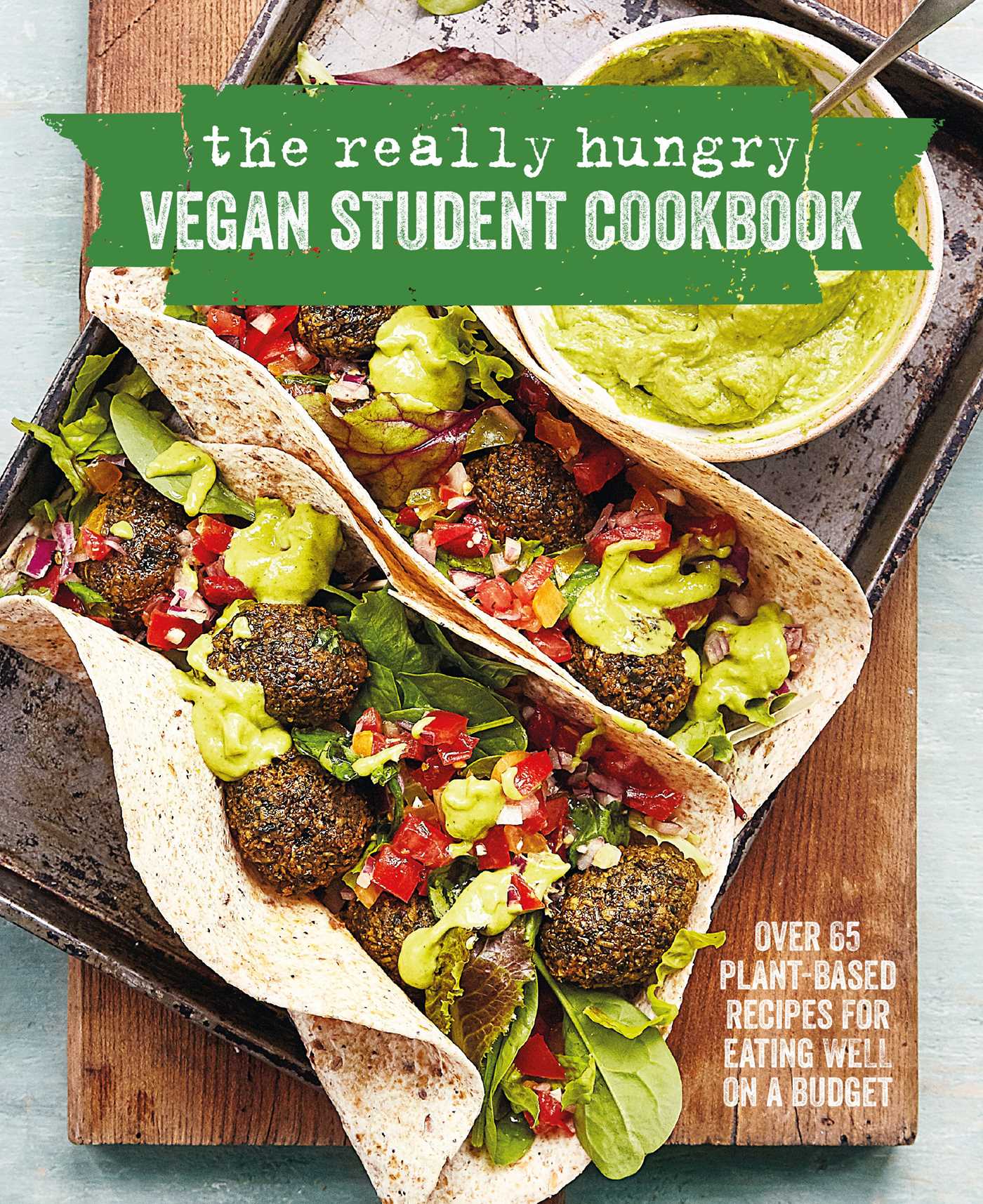The Really Hungry Vegan Student Cookbook: Over 65 plant-based recipes ...