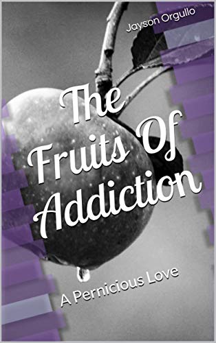 The Fruits Of Addiction: A Pernicious Love by Jayson Orgullo | Goodreads