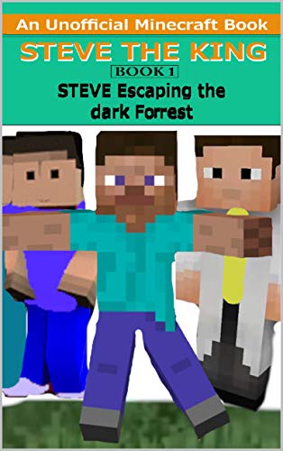 Steve The King Book 1 : Steve Escaping The Dark Forrest: by Steve The ...