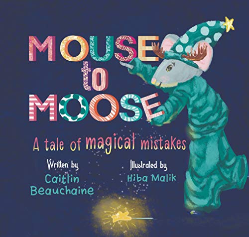 Mouse to Moose: A Tale of Magical Mistakes by Caitlin Beauchaine ...