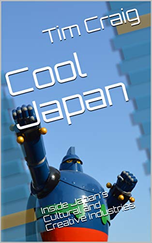 Cool Japan: Inside Japan's Cultural and Creative Industries by Tim ...