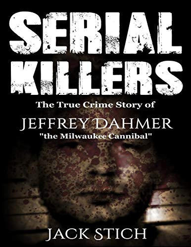 Serial Killers: The True Crime Story of Jeffery Dahmer, The Milwaukee ...