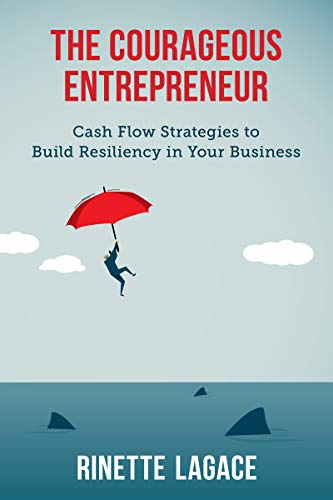 The Courageous Entrepreneur: Cash Flow Strategies to Build Resiliency ...