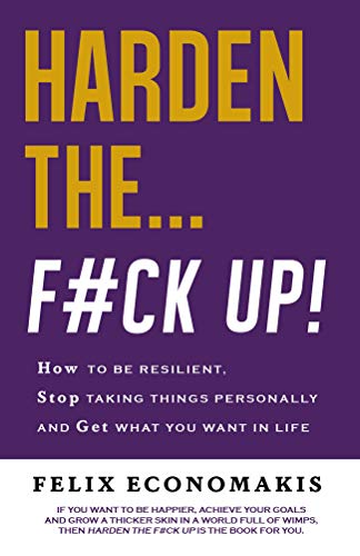 Harden the F#ck Up: How to Be Resilient and Stop Taking Things ...