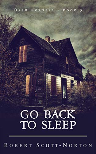 Go Back to Sleep (Dark Corners #3) by Robert Scott-Norton | Goodreads