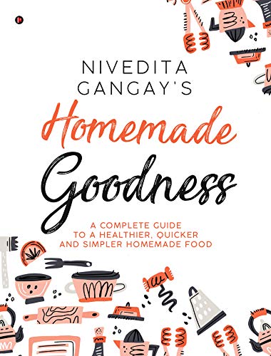 Homemade Goodness : A Complete Guide to a Healthier, Quicker and ...