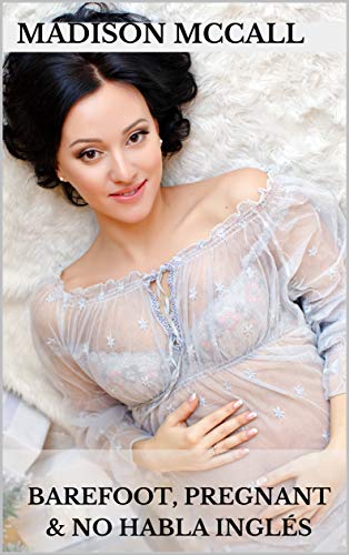 Barefoot, Pregnant & No Habla Inglés by Madison McCall | Goodreads