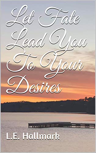 Let Fate Lead You to Your Desires by Lara Hallmark | Goodreads
