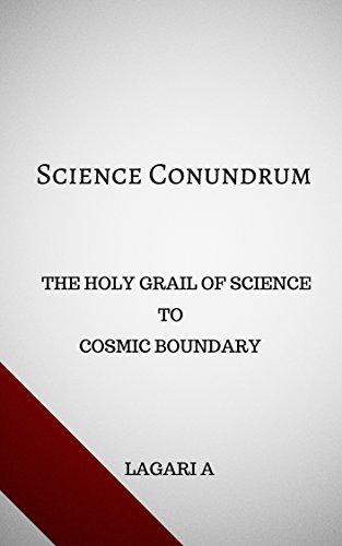 Science Conundrum: Holy Grail of Science to Cosmic Boundary by Lagari A ...