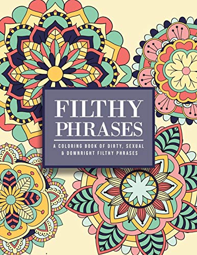 Filthy Phrases: An Adult Coloring Book of Dirty, Sexual and Downright ...