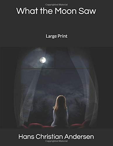 What the Moon Saw: Large Print by Hans Christian Andersen | Goodreads