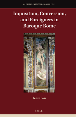 Inquisition, Conversion, and Foreigners in Baroque Rome by Irene Fosi ...