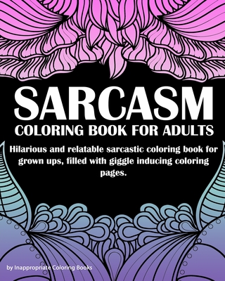 Sarcasm Coloring Book For Adults: An Irreverent Coloring Book ...