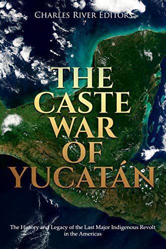The Caste War of Yucatán: The History and Legacy of the Last Major ...