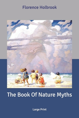 The Book Of Nature Myths: Large Print by Florence Holbrook | Goodreads