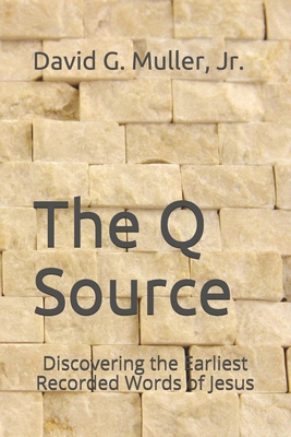 The Q Source: Discovering the Earliest Recorded Words of Jesus by David ...