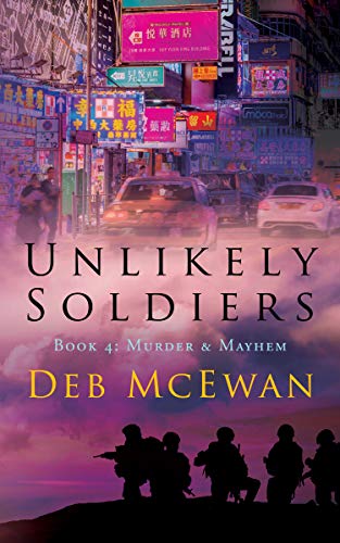 Unlikely Soldiers Book 4 (Murder & Mayhem) by Deb McEwan | Goodreads