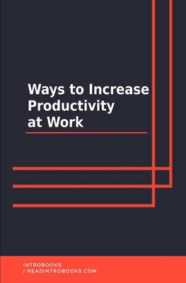 Ways to Increase Productivity at Work by IntroBooks | Goodreads
