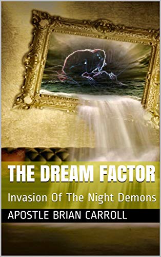 The Dream Factor: Invasion Of The Night Demons by Apostle Brian Carroll ...