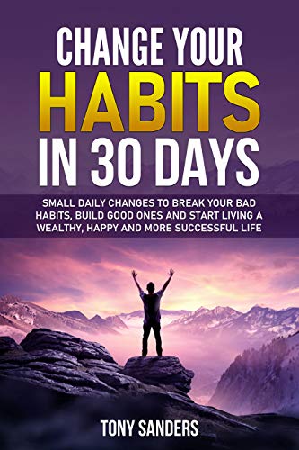 Change your Habits in 30 Days: Small daily changes to break your bad ...