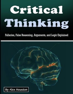 Critical Thinking: Fallacies, False Reasoning, Arguments, and Logic ...