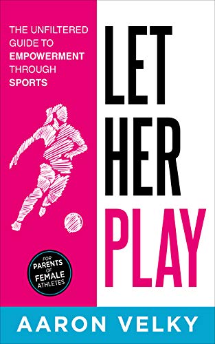 Let Her Play: The Unfiltered Guide To Empowerment Through Sports by ...
