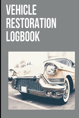 Vehicle Restoration Logbook: Track Repair Maintenance, Oil, Fuel, Miles ...
