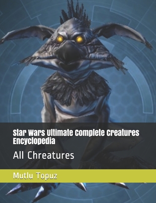 Star Wars Ultimate Complete Creatures Encyclopedia: All Chreatures by ...