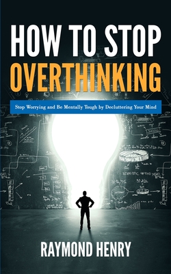 How to Stop Overthinking: Stop Worrying and Be Mentally Tough by ...