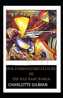 Our Androcentric Culture Or The Man-Made World Illustrated by Charlotte ...