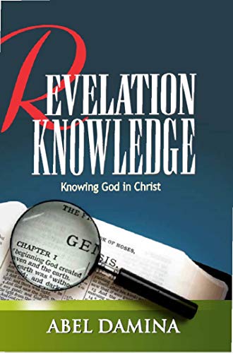 Revelation Knowledge: Know God In Christ by Abel Damina | Goodreads