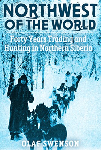 Northwest of the World: Forty Years Trading and Hunting in Northern ...