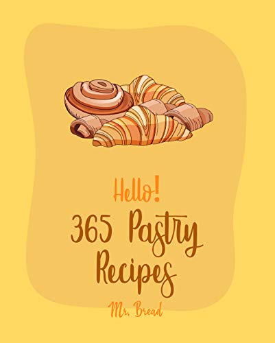 Hello! 365 Pastry Recipes: Best Pastry Cookbook Ever For Beginners ...