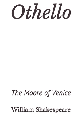 Othello The Moore of Venice: a tragedy by William Shakespeare about two ...