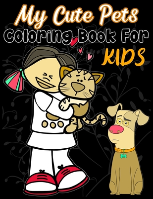 My Cute Pets Coloring Book For KIDS: A wonderful Cat, Dog and many more ...