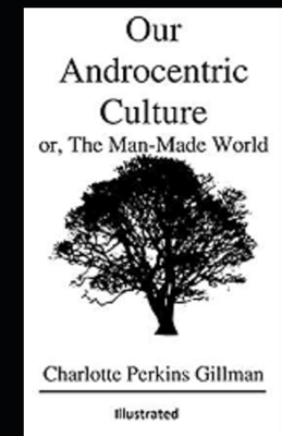 Our Androcentric Culture Or The Man-Made World Illustrated by Charlotte ...